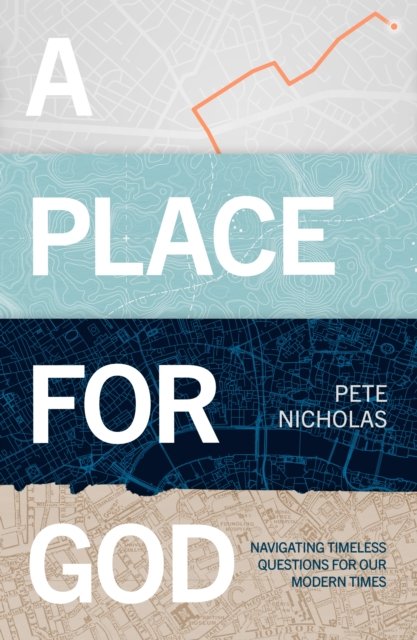A Place For God: Navigating Timeless Questions for our Modern Times ...