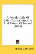 A Popular Life of Saint Patrick, Apostle and Patron of Ireland (1863 ...