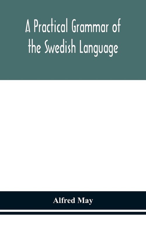 A practical grammar of the Swedish language; with reading and writing ...