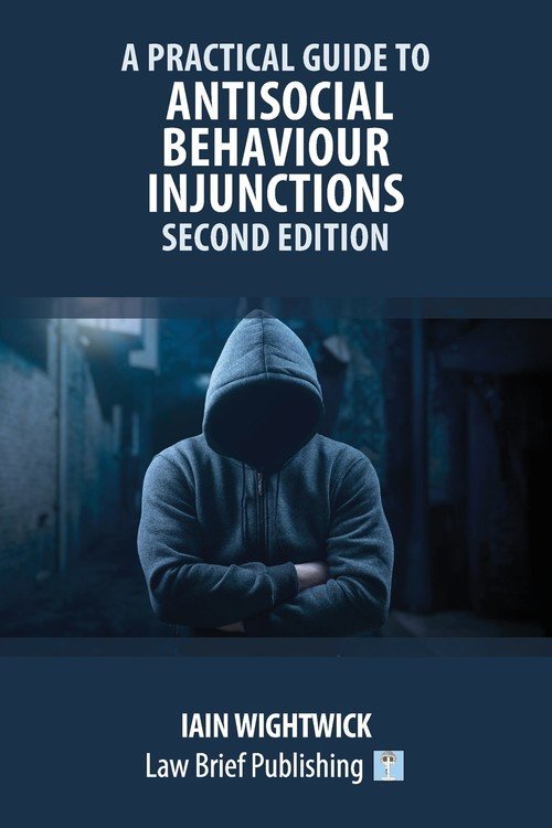 A Practical Guide to Antisocial Behaviour Injunctions - Second Edition - Iain Wightwick ...
