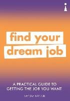 A Practical Guide to Getting the Job You Want: Find Your Dream Job ...
