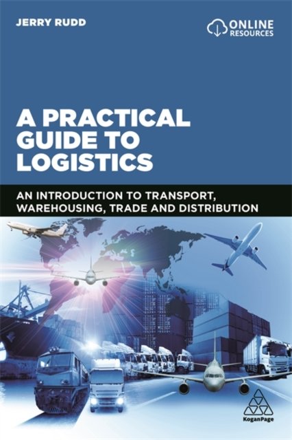A Practical Guide to Logistics: An Introduction to Transport, Warehousing, Trade and ...