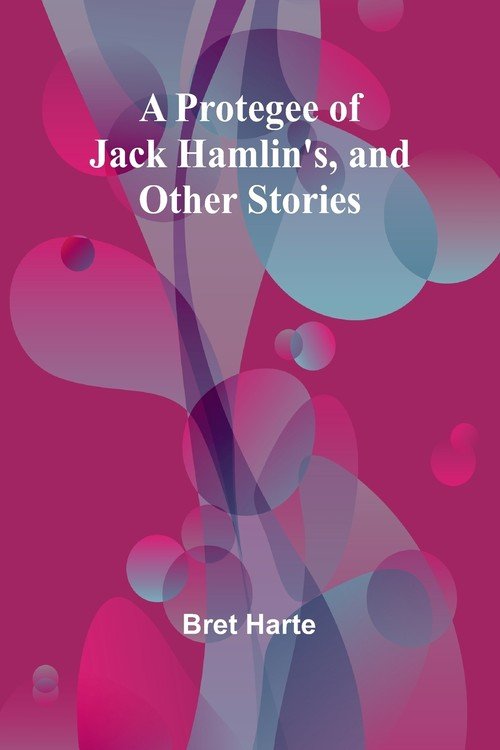 A Protegee of Jack Hamlin's, and Other Stories - Harte Bret | Książka w ...