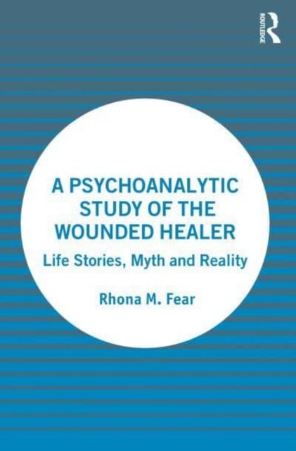 A Psychoanalytic Study of the Wounded Healer: Life Stories, Myth and ...
