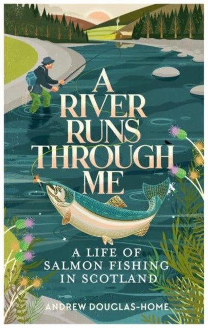 A River Runs Through Me: A Life of Salmon Fishing in Scotland - Andrew Douglas-Home | Książka w ...