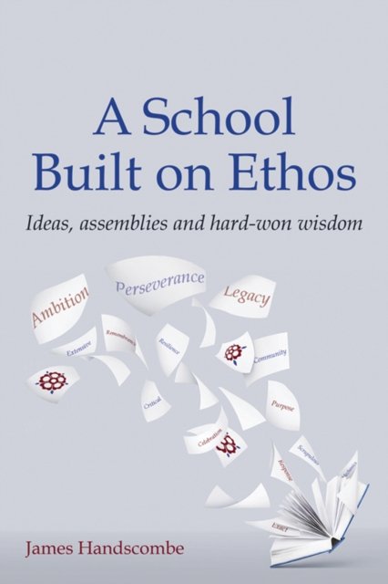 A School Built on Ethos: Ideas, assemblies and hard-won wisdom - James ...