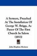 A Sermon, Preached at the Installation of George W. Briggs, as Pastor ...
