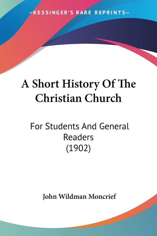 A Short History Of The Christian Church - John Wildman Moncrief ...