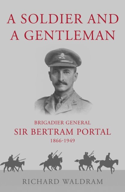 A Soldier and a Gentleman: Brigadier General Sir Bertram Portal, 1866 ...