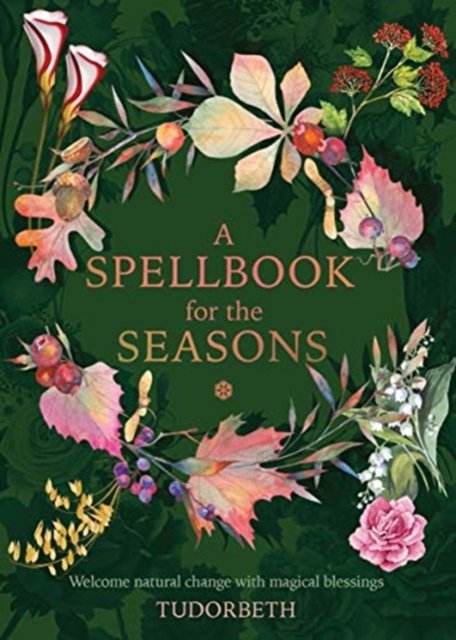 A Spellbook for the Seasons. Welcome Natural Change with Magical ...