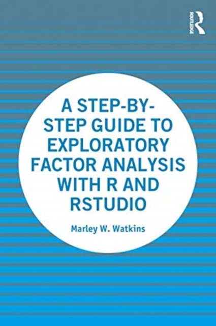 A Step-by-Step Guide to Exploratory Factor Analysis with R and RStudio - Marley W. Watkins ...