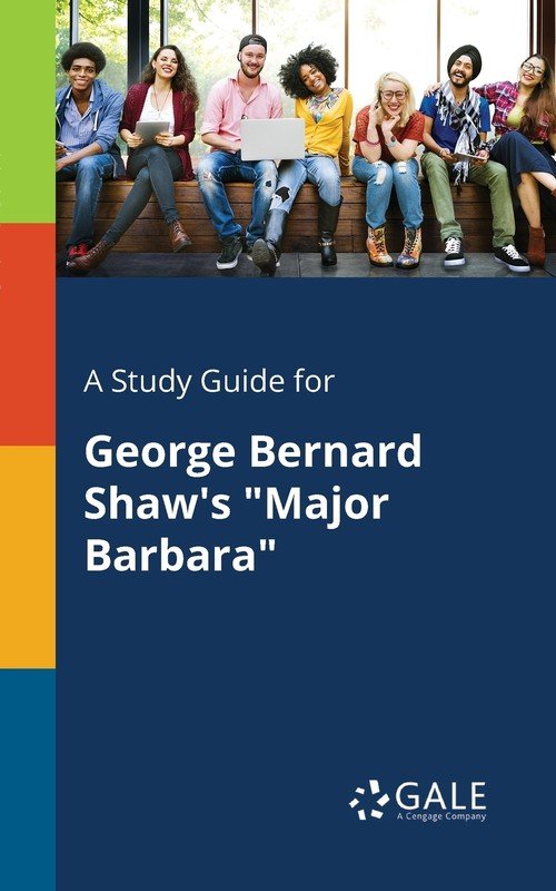 A Study Guide for George Bernard Shaw's "Major Barbara" - Gale Cengage ...