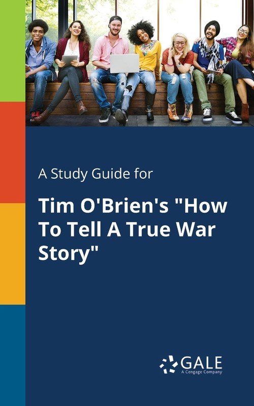 A Study Guide for Tim O'Brien's "How To Tell A True War Story" - Gale ...