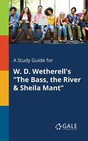 A Study Guide for W. D. Wetherell's "The Bass, the River & Sheila Mant ...