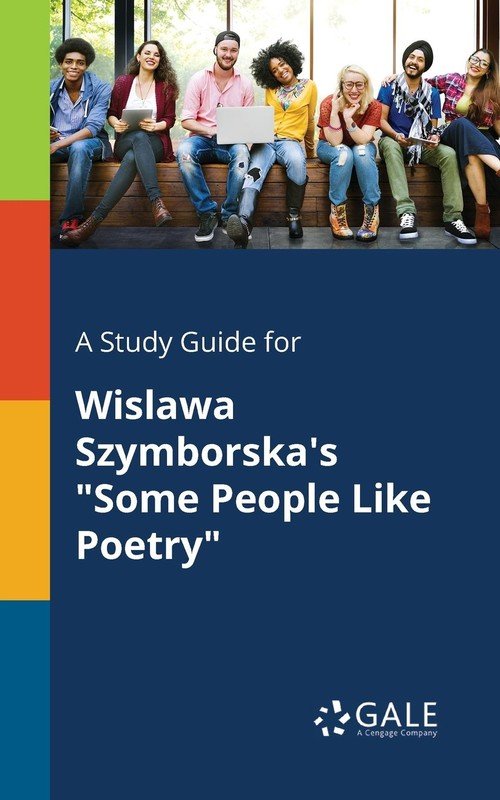 A Study Guide for Wislawa Szymborska's "Some People Like Poetry" - Gale ...