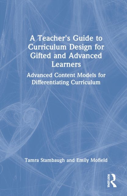 A Teacher's Guide to Curriculum Design for Gifted and Advanced Learners ...