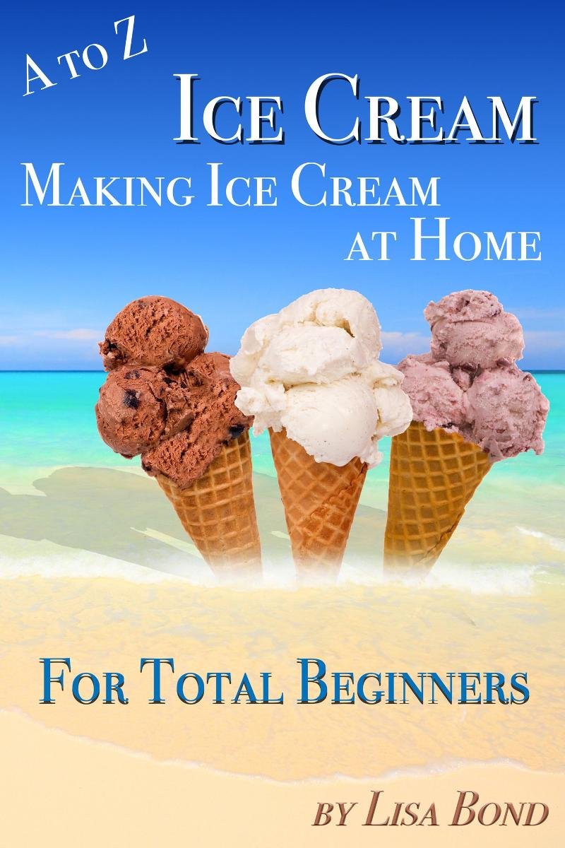 A to Z Ice Cream Making Ice Cream at Home for Total Beginners - ebook ...
