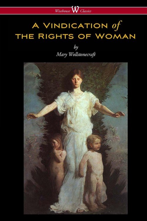 A Vindication of the Rights of Woman (Wisehouse Classics - Original ...