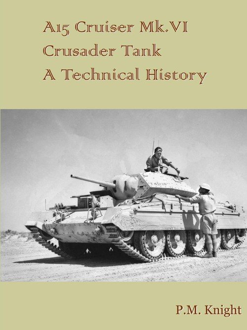 A15 Cruiser Mk.VI Crusader Tank A Technical History - Knight P.M ...