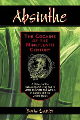 Absinthe: The Cocaine of the Nineteenth Century: A History of the Hallucinogenic Drug and Its ...