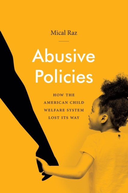 Abusive Policies: How the American Child Welfare System Lost Its Way ...