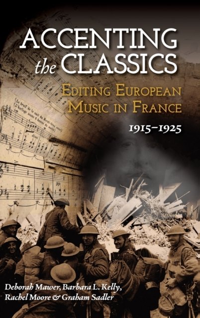 Accenting the Classics: Editing European Music in France, 1915-1925 - Deborah Mawer | Książka w ...