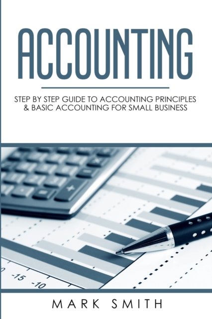 Accounting. Step by Step Guide to Accounting Principles & Basic ...
