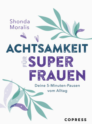Achtsamkeit für Superfrauen. Deine 5-Minuten-Pausen vom Alltag ...