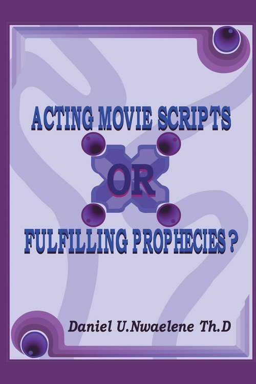Acting Movie Scripts or Fulfilling Prophecies? - Nwaelene Thd Daniel ...