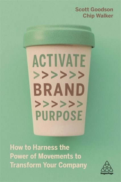 Activate Brand Purpose. How to Harness the Power of Movements to ...