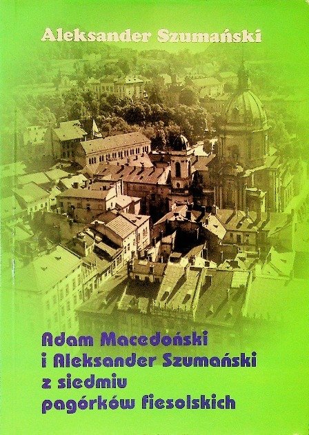 Adam Macedoński i Aleksander Szumański z siedmiu pagórków fiesolskich ...