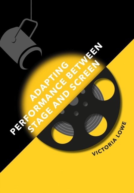 Adapting Performance Between Stage and Screen - Intellect Books ...