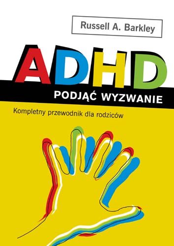 ADHD. Podjąć wyzwanie. Kompletny przewodnik dla rodziców - Barkley ...