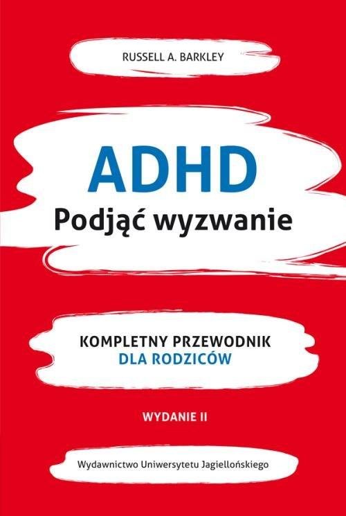 ADHD. Podjąć wyzwanie. Kompletny przewodnik dla rodziców - Barkley ...
