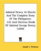 Admiral Dewey at Manila and the Complete Story of the Philippines: Life ...