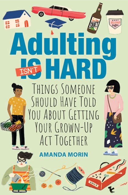 Adulting Made Easy Things Someone Should Have Told You About Getting Your Grown-Up Act Together ...