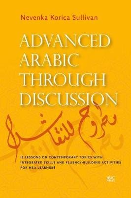 Advanced Arabic Through Discussion: 16 Debate-Centered Lessons and Exercises for MSA Students ...
