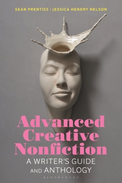 Advanced Creative Nonfiction: A Writers Guide and Anthology ...