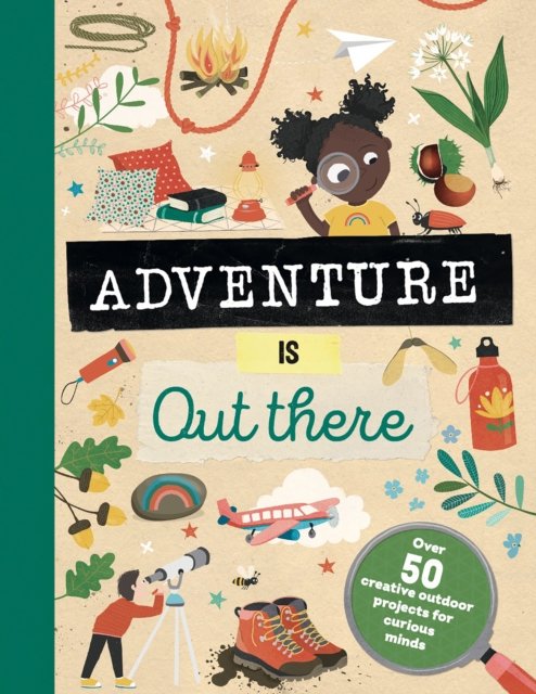 Adventure is Out There: Creative activities for outdoor explorers ...