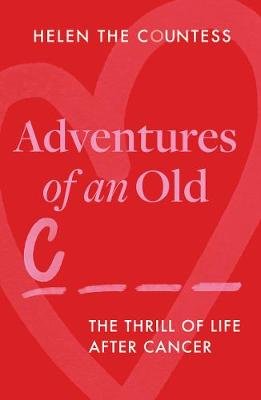 Adventures of an Old CxNT: The Thrill of Life After Cancer - Helen ...