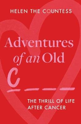 Adventures of an Old CxNT: The Thrill of Life After Cancer - Helen ...
