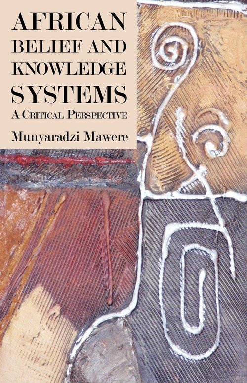 African Belief and Knowledge Systems. A Critical Perspective - Mawere ...