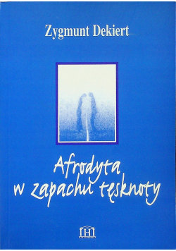 Afrodyta z zapachu tęsknoty - Zygmunt Dekiert | Książka w Empik