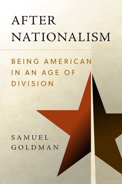 After Nationalism: Being American in an Age of Division - Samuel ...