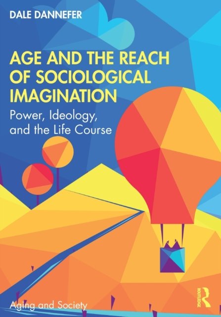 Age and the Reach of Sociological Imagination: Power, Ideology and the Life Course - Dale ...