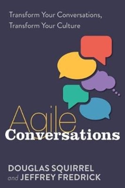 Agile Conversations. Transform Your Conversations, Transform Your Culture - Douglas Squirrel ...
