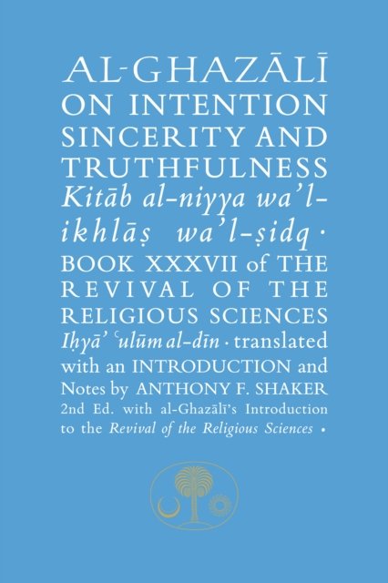 Al-Ghazali on Intention, Sincerity and Truthfulness. Book XXXVII of the ...