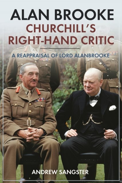 Alan Brooke Churchills Right-Hand Critic A Reappraisal of Lord ...