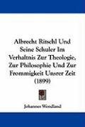 Albrecht Ritschl Und Seine Schuler Im Verhaltnis Zur Theologie, Zur ...