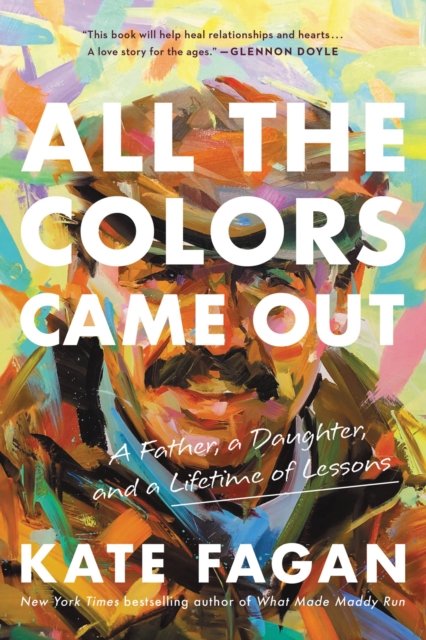 All the Colors Came Out: A Father, a Daughter, and a Lifetime of ...